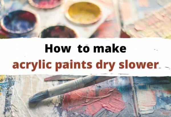 How To Make Acrylic Paint Dry Slower? | CraftersMag