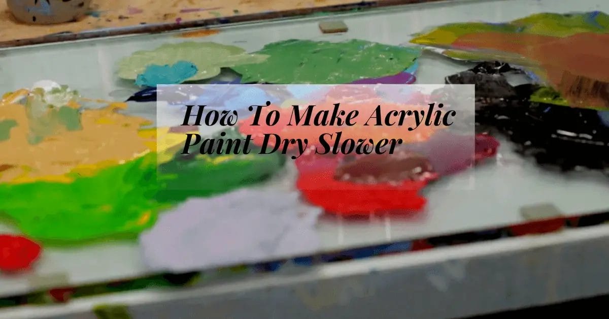 How To Make Acrylic Paint Dry Slower? | CraftersMag