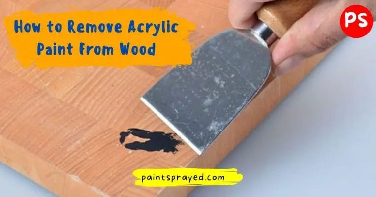 How To Remove Dried Acrylic Paint From Wood? | CraftersMag